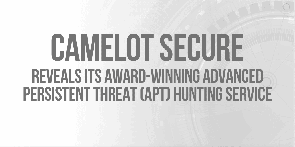 Camelot Secure Reveals Its Award-Winning Advanced Persistent Threat (APT) Hunting Service ...